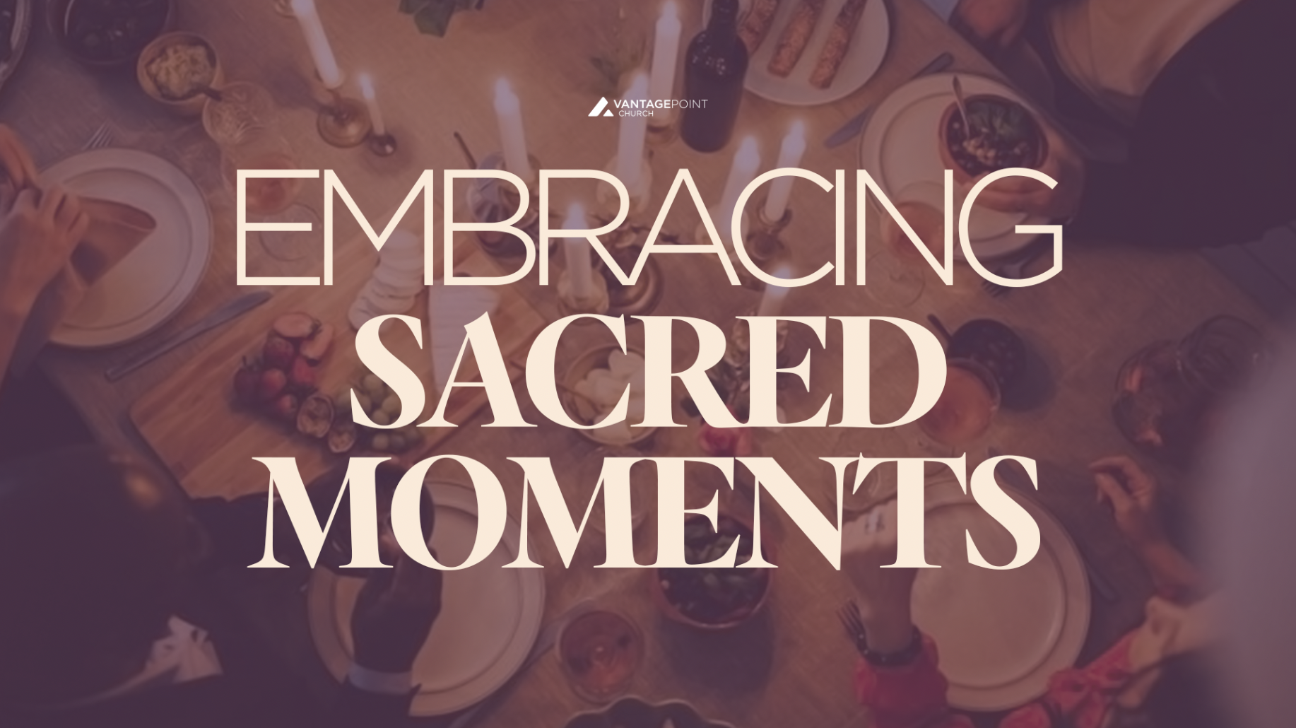 Embracing Sacred Moments | VantagePoint Church - CA