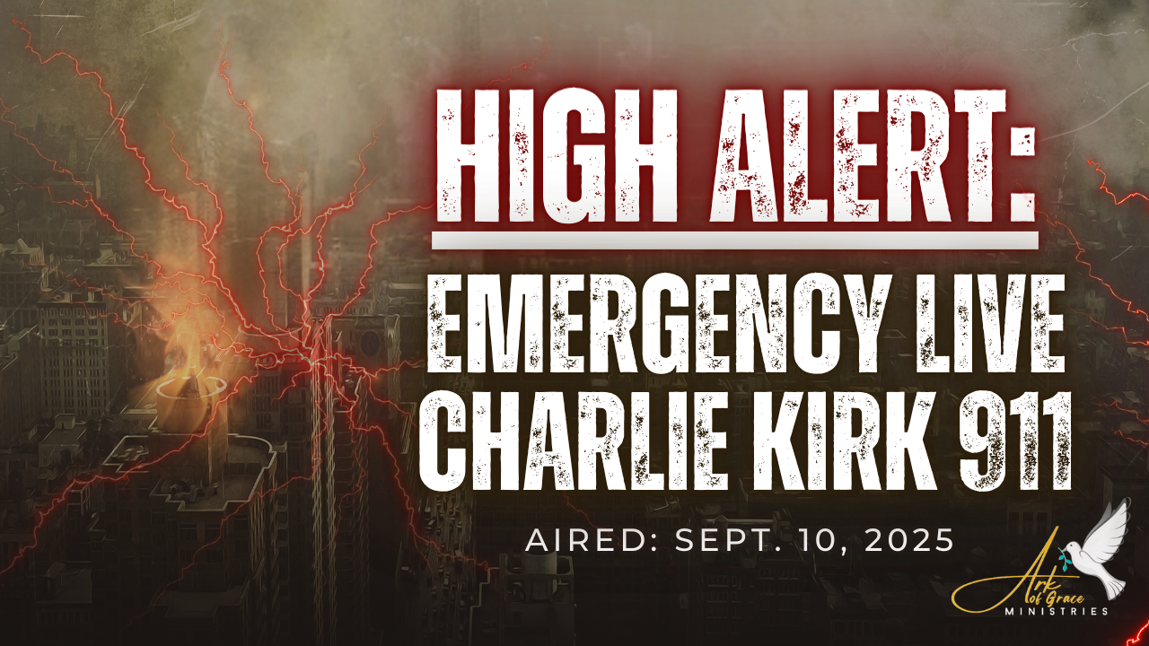 High Alert: Emergency Live, Charlie Kirk, 911 | Ark of Grace Ministries
