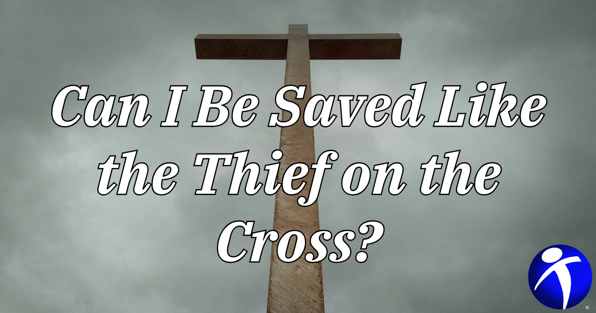 Can I Be Saved Like the Thief on the Cross? | Truth For The World