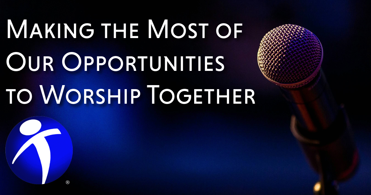 Making the Most of Our Opportunities to Worship Together | Truth For ...