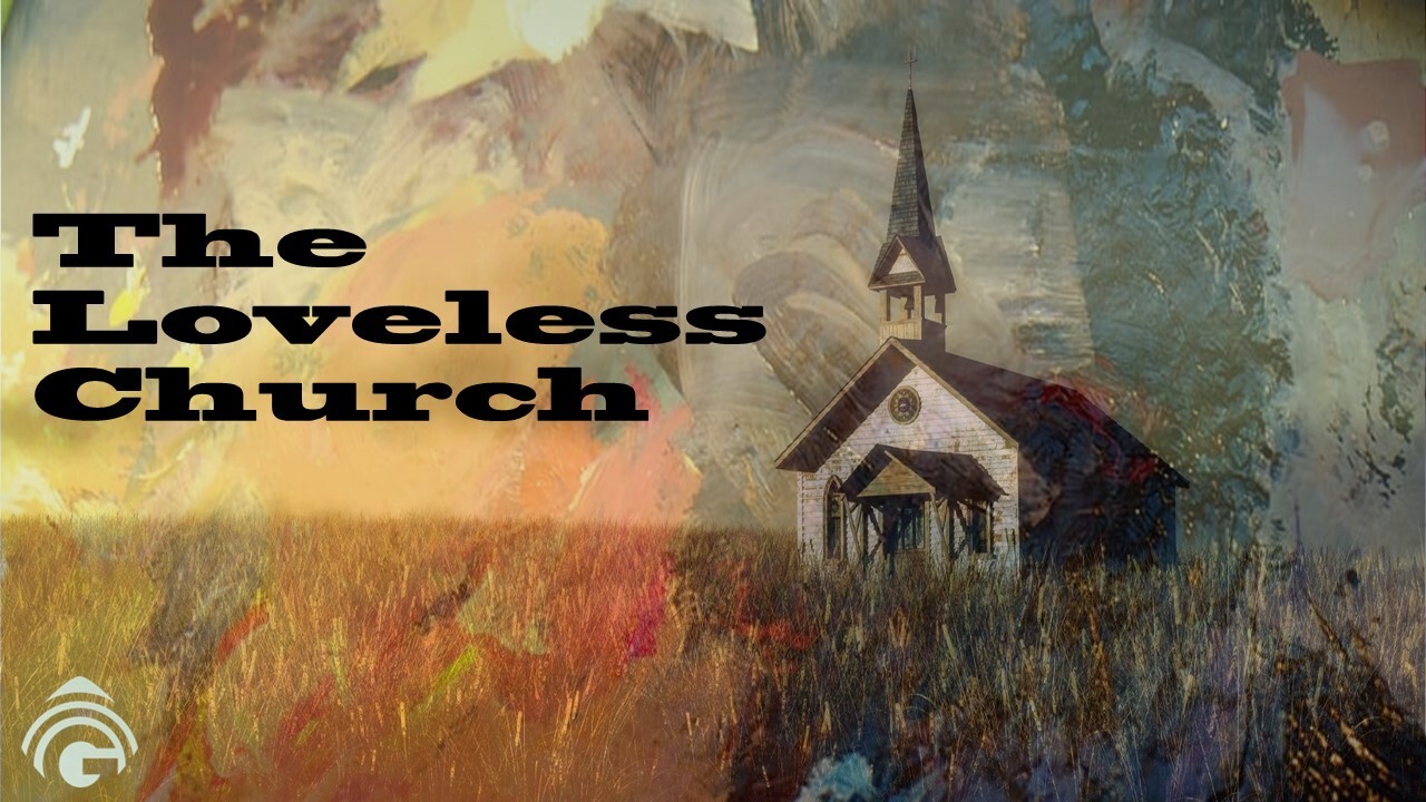 The Loveless Church | Genesis Bible Fellowship Church