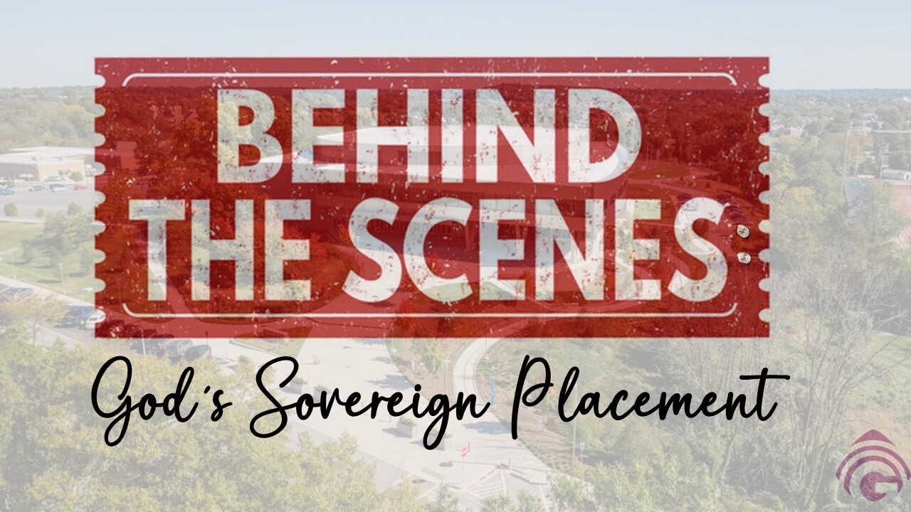 Behind the Scenes: God’s Sovereign Placement | Genesis Bible Fellowship Church