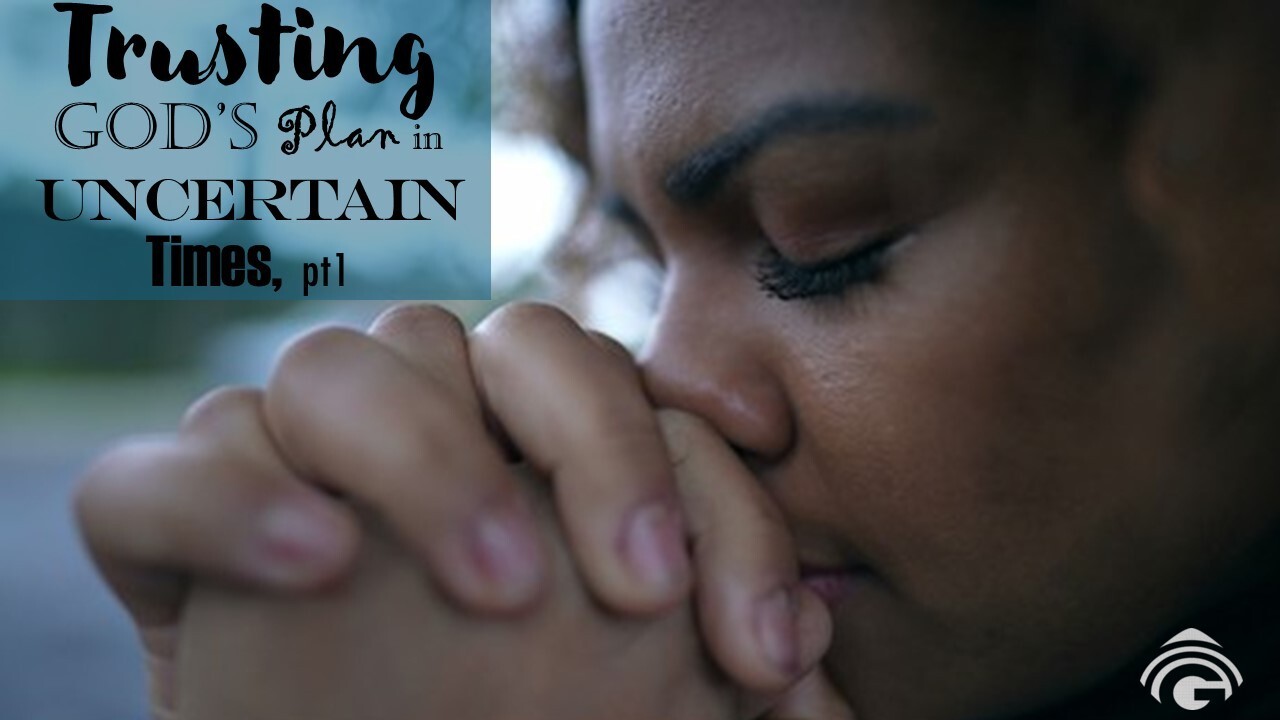 Trusting God’s Plan in Uncertain Times, pt1 | Genesis Bible Fellowship ...