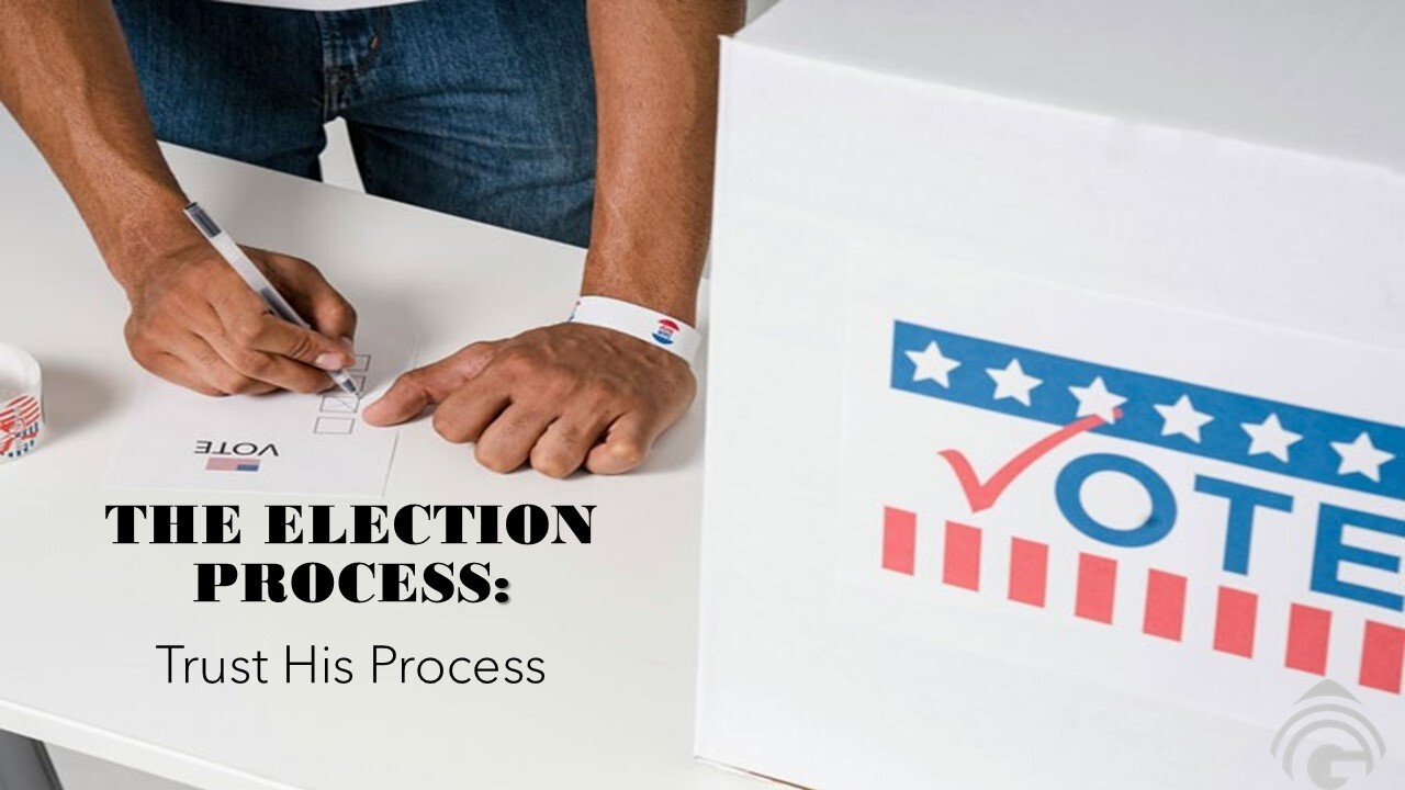 THE ELECTION PROCESS: Trust His Process | Genesis Bible Fellowship Church