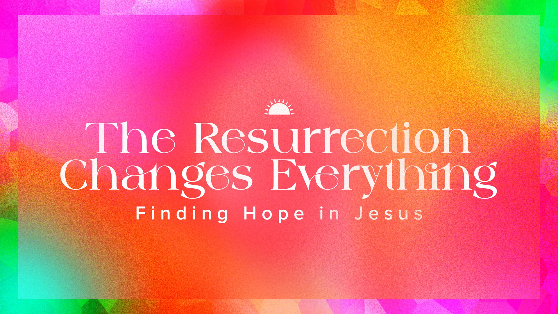The Resurrection Changes Everything: Finding Hope in Jesus | Sonrise Church