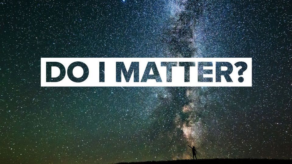 Do I Matter? | Union Free Will Baptist Church