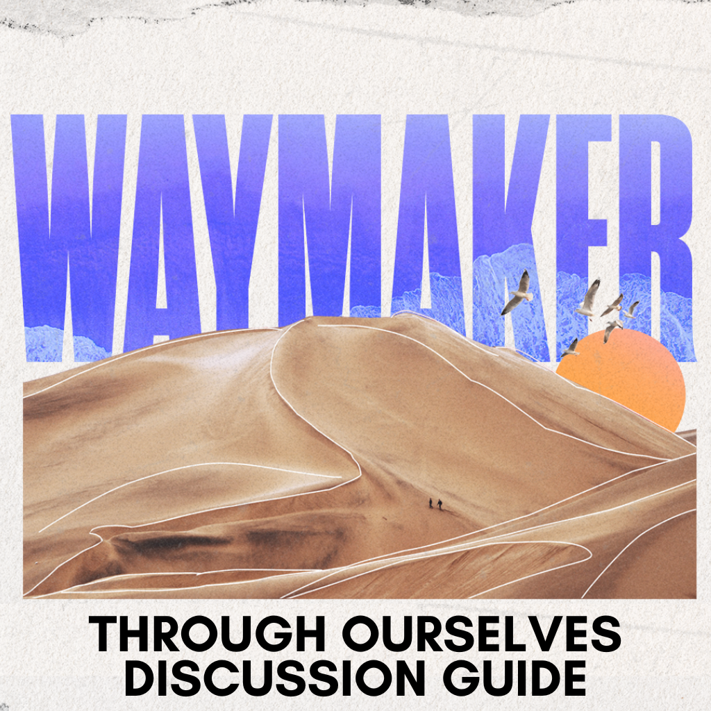 Waymaker [Through Ourselves] Discussion Guide | Fusion Church