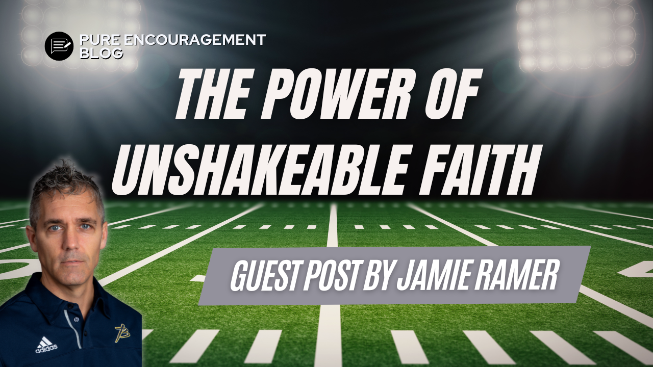 The Power of Unshakeable Faith / Guest Post by Jamie Ramer | Pure Encouragement