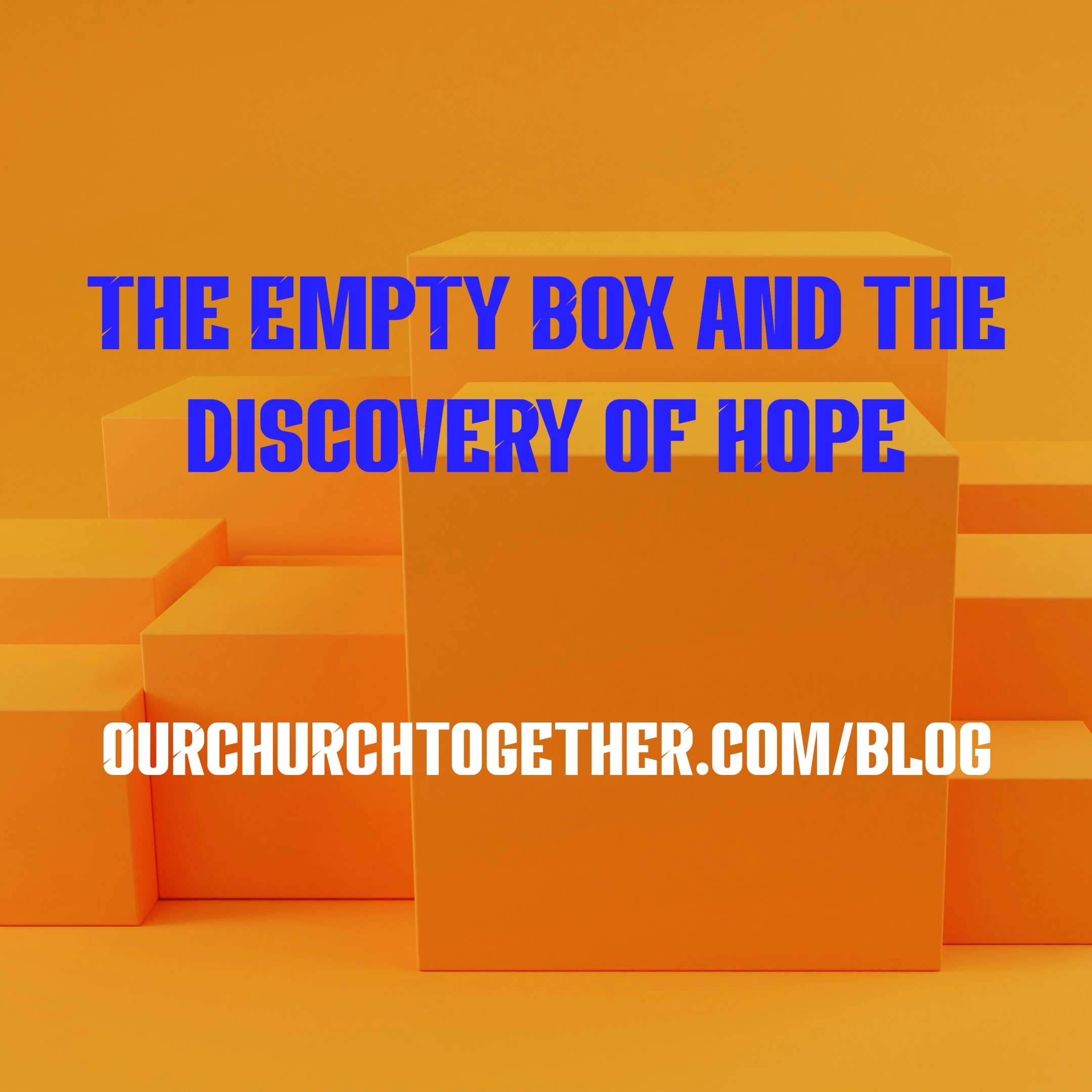 The Empty Box and the Discovery of Hope | Church Together