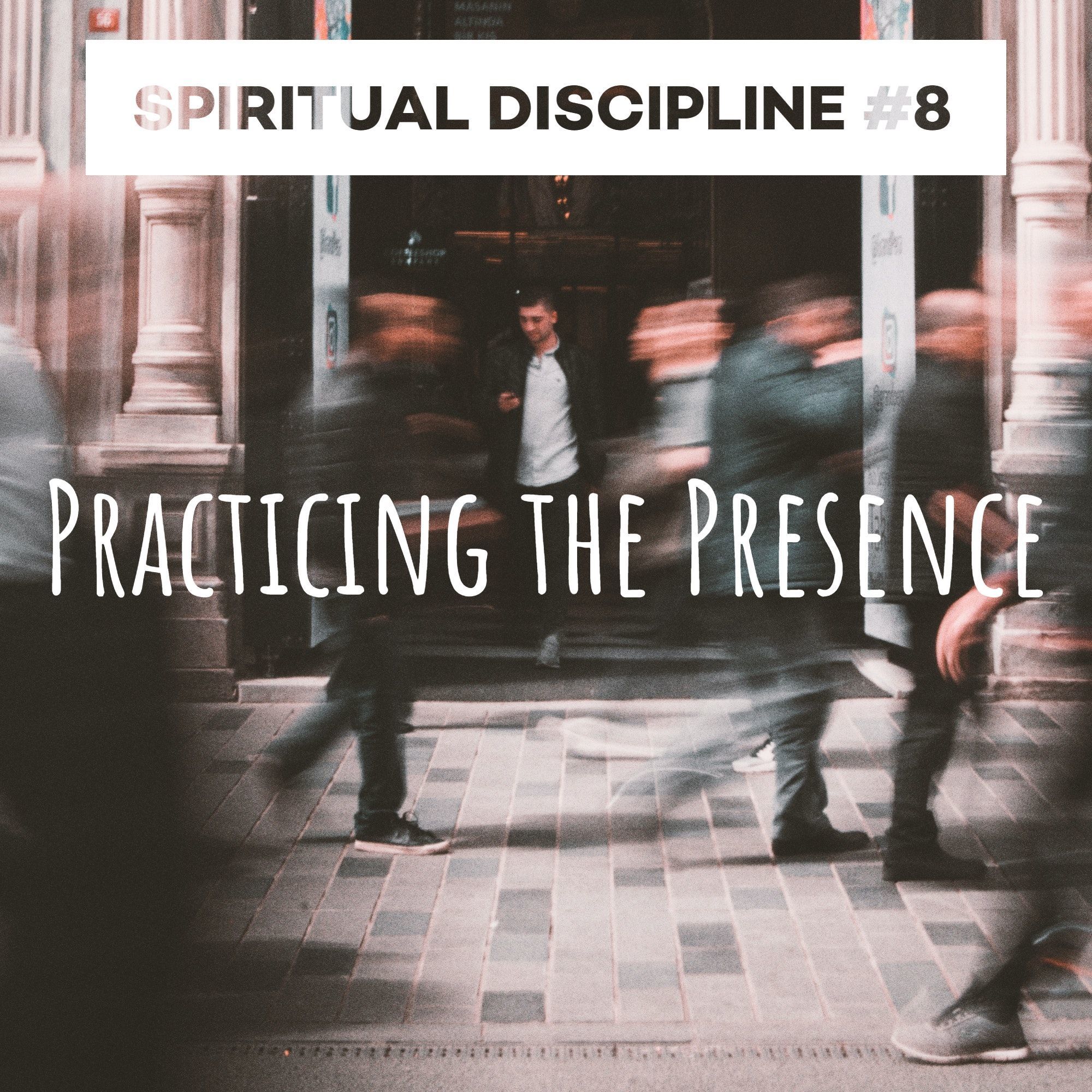Spiritual Discipline #8 - Practicing the Presence | Grace Fellowship Chapel