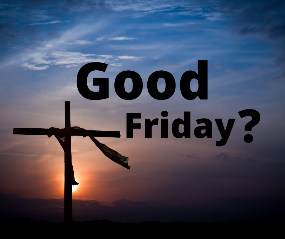 Good Friday- What is so Good about it? | Christ Our Savior Lutheran ...