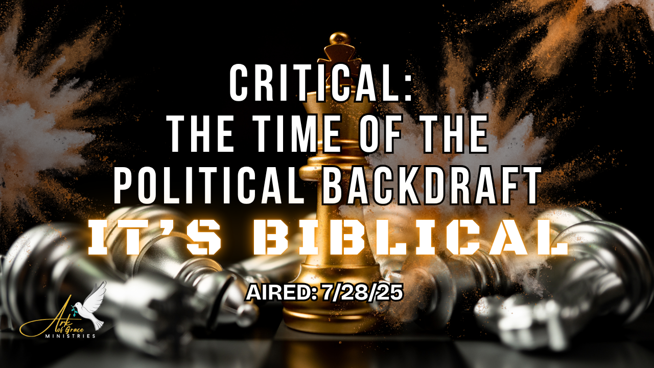 Critical: The Time of the Political Backdraft, It’s Biblical | Ark of ...