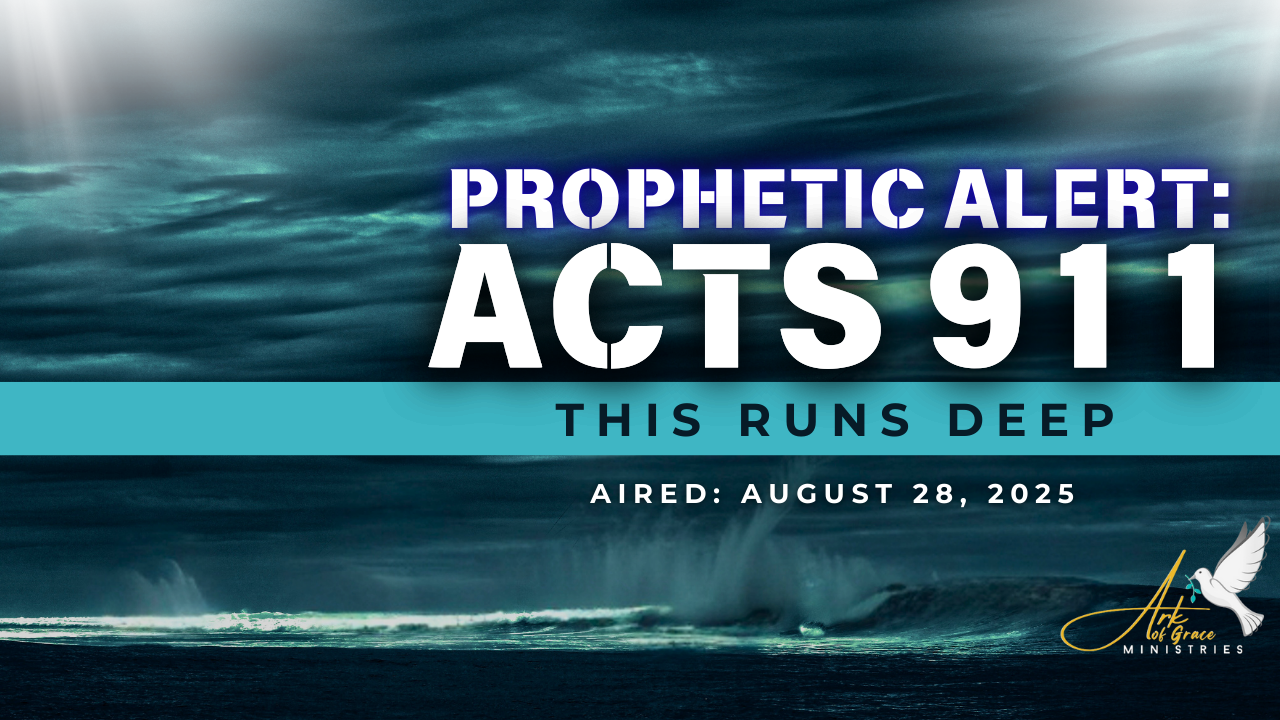 Prophetic Alert: ACTS 911…This Runs Deep | Ark of Grace Ministries