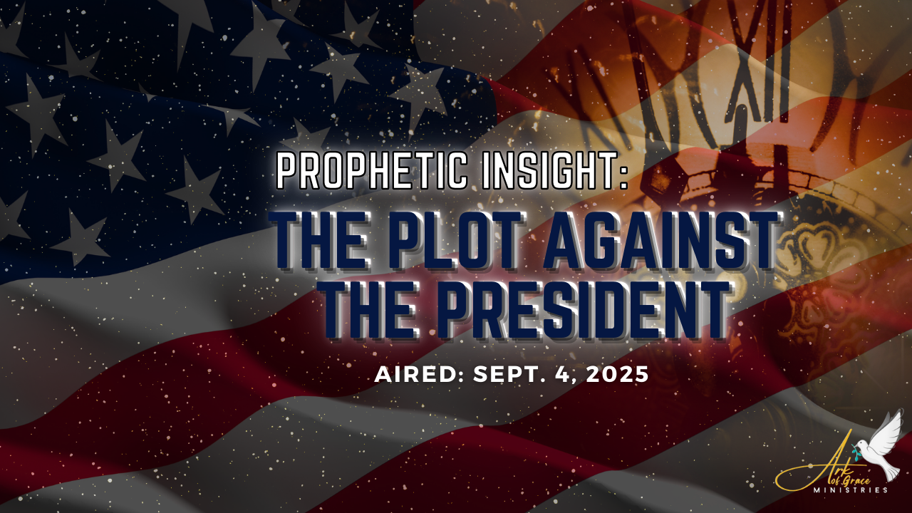 Prophetic Insight: The Plot Against the President | Ark of Grace Ministries