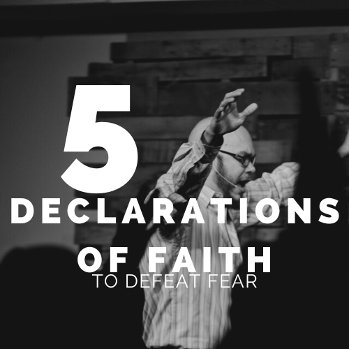 5 Declarations of Faith to Defeat Fear | Faith4Life Church