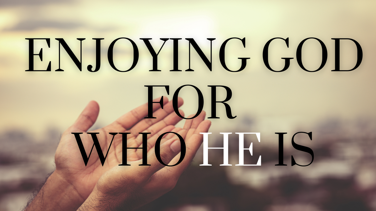 Enjoying God for who he is | Caerwent Evangelical Baptist Chapel