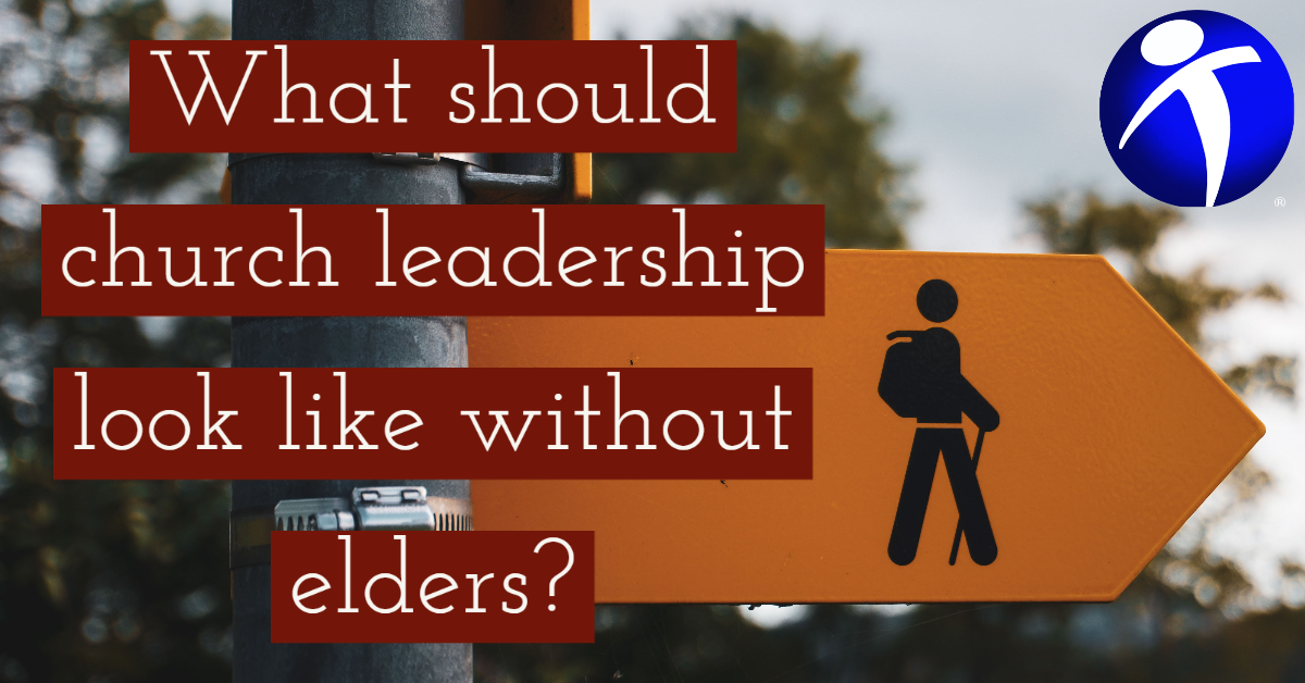 What Should Church Leadership Look Like Without Elders? | Truth For The ...