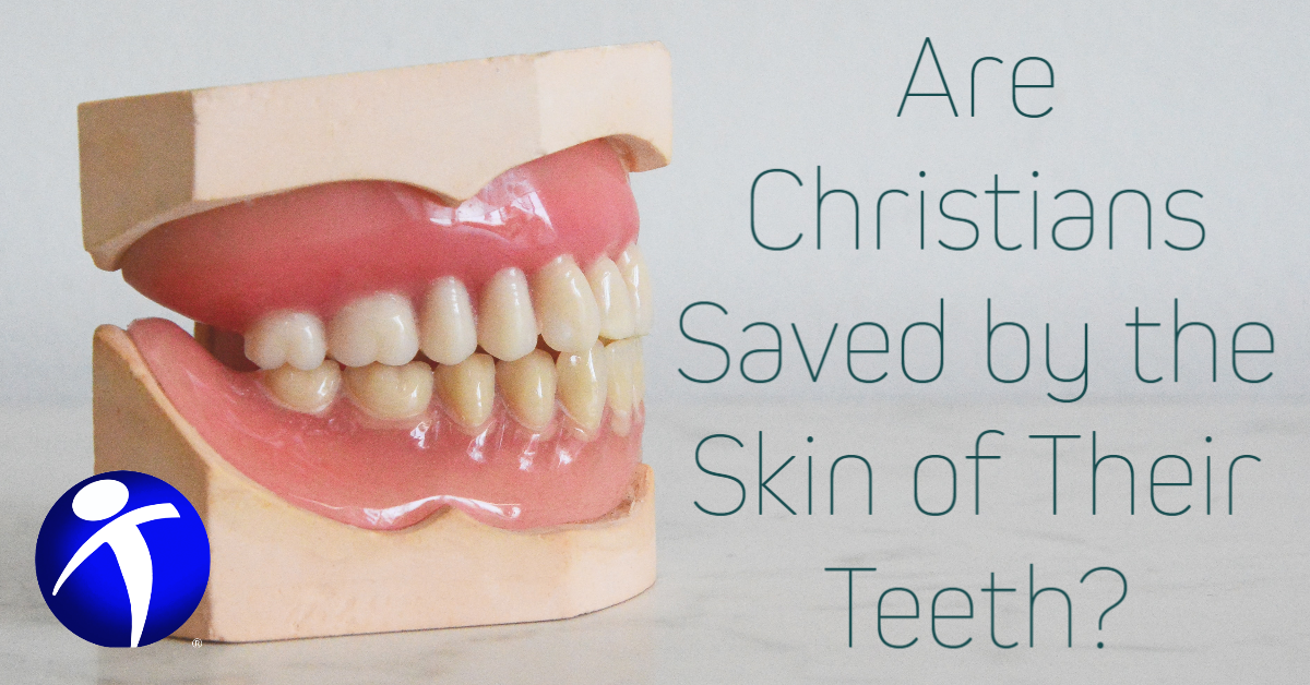 Are Christians Saved by the Skin of Their Teeth? | Truth For The World