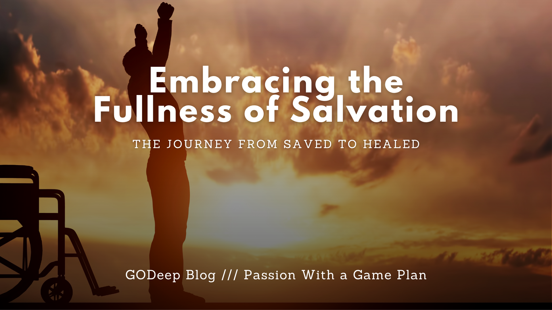 Embracing the Fullness of Salvation: The Journey from Saved to Healed ...