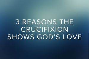 3 Reasons the Crucifixion Shows God’s Love | Preston Trail Community Church