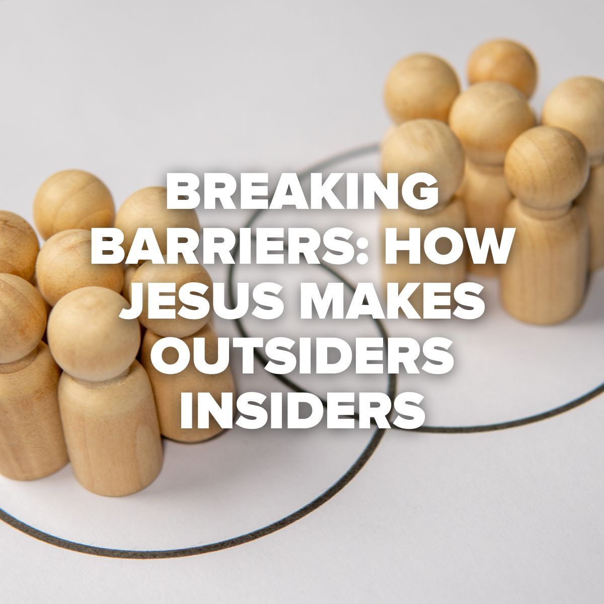 Breaking Barriers: How Jesus Makes Outsiders Insiders | Preston Trail ...