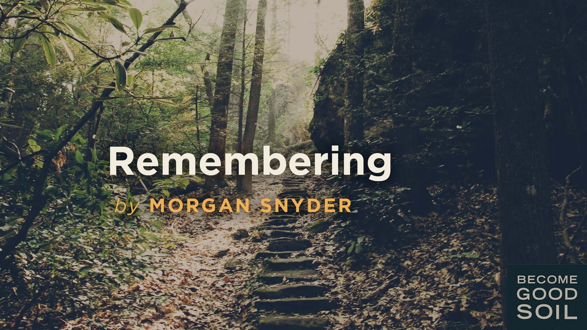 Remembering | Become Good Soil