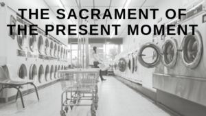 The Sacrament of the Present Moment - 5/8/2019 | Central Kitsap ...