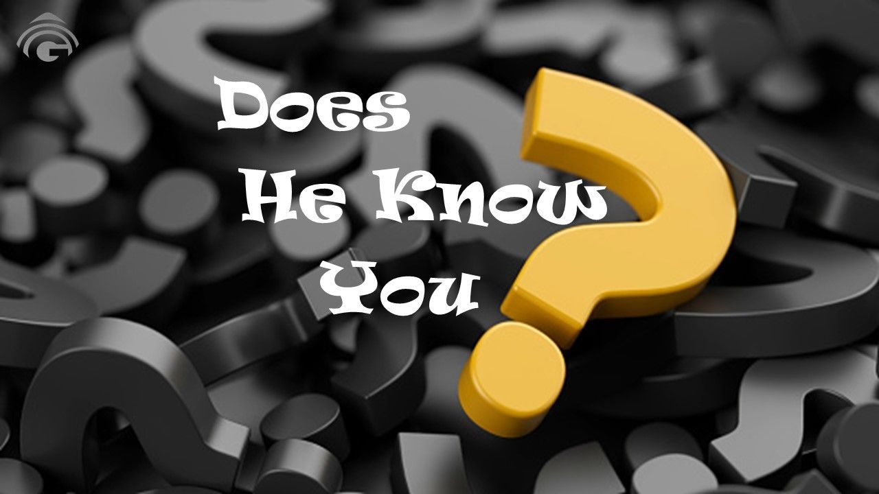 Does He Know You? | Genesis Bible Fellowship Church