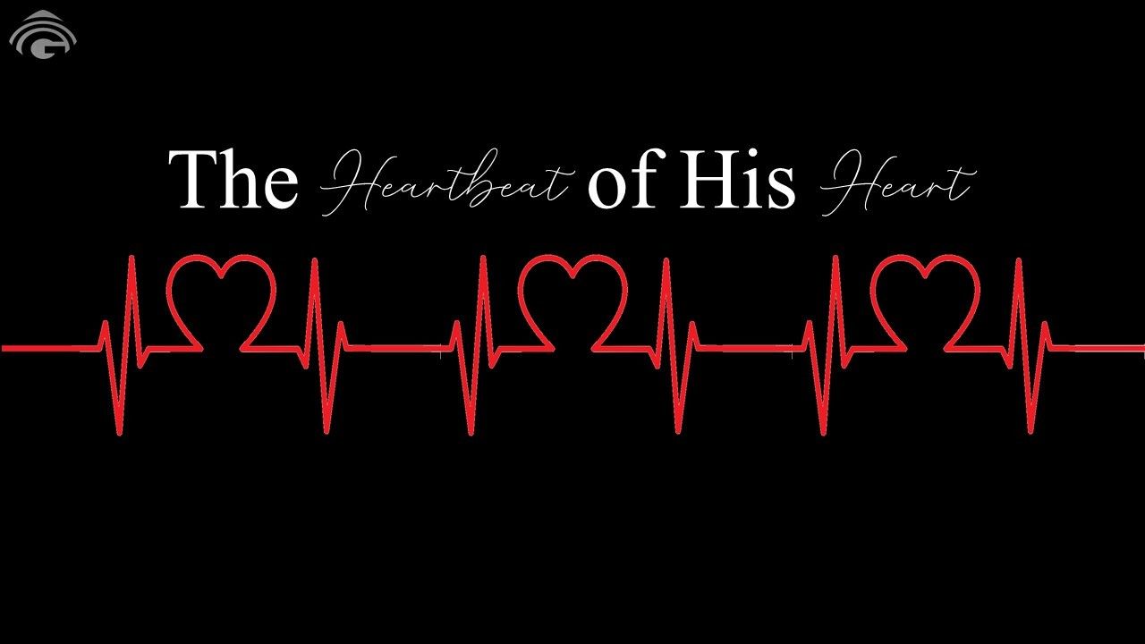The Heartbeat of His Heart | Genesis Bible Fellowship Church