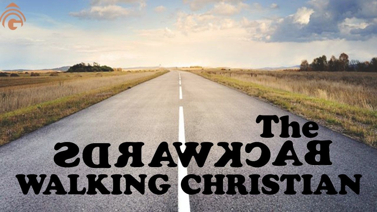 The Backwards Walking Christian | Genesis Bible Fellowship Church