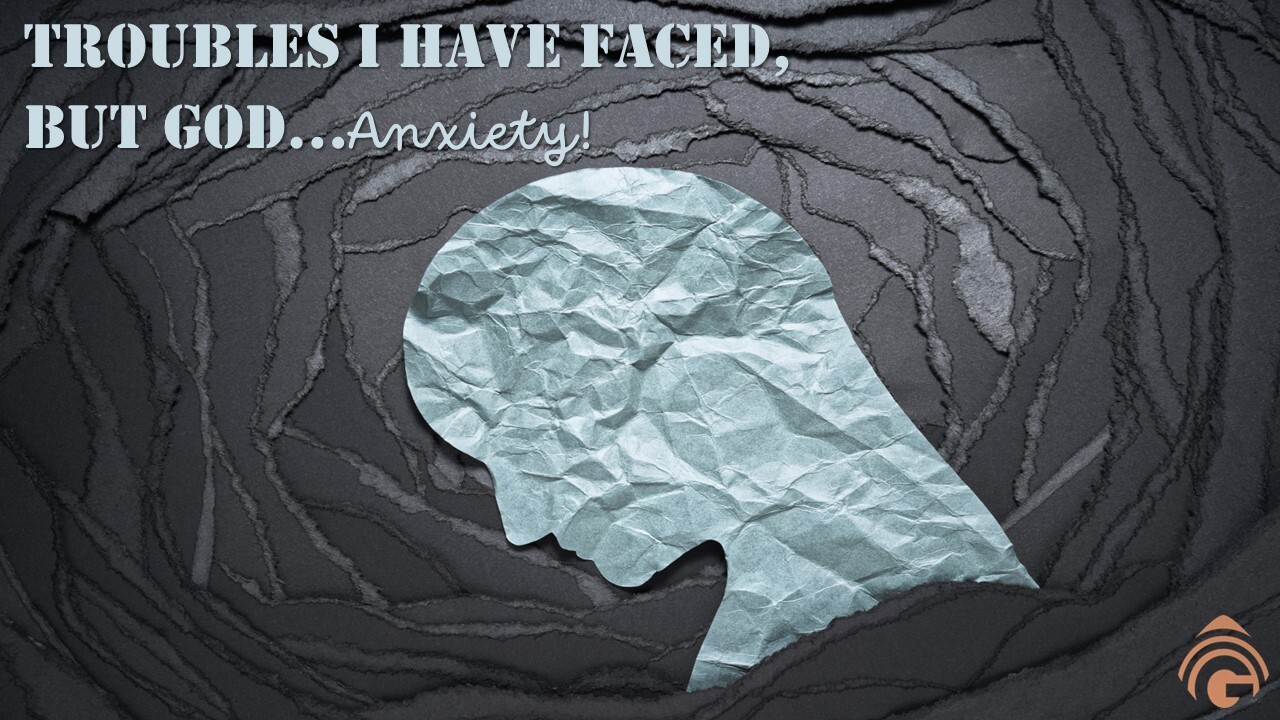 TROUBLES I HAVE FACED, BUT GOD…Anxiety! | Genesis Bible Fellowship Church