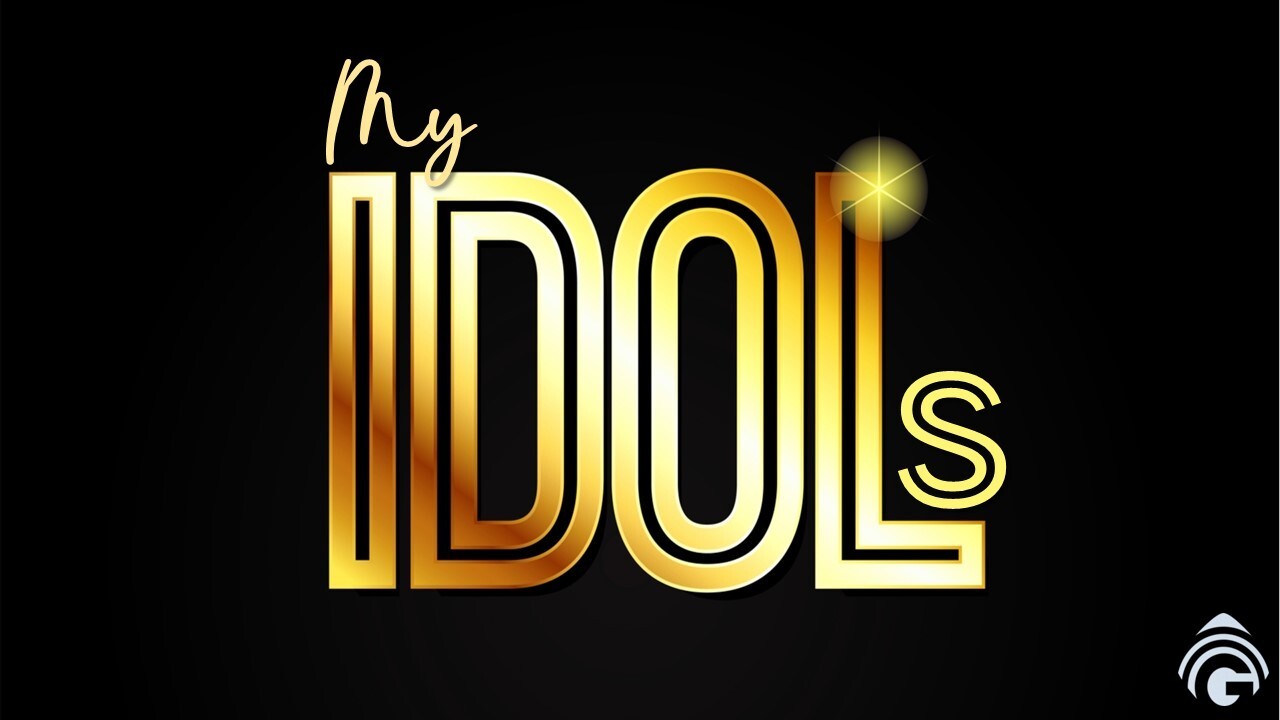 MY IDOLS | Genesis Bible Fellowship Church
