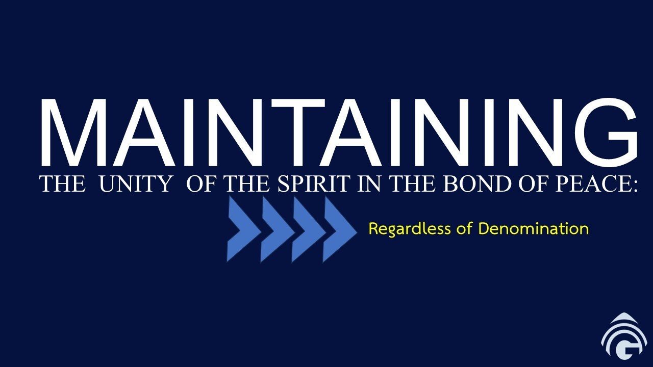 MAINTAINING THE UNITY OF THE SPIRIT IN THE BOND OF PEACE: Regardless of ...