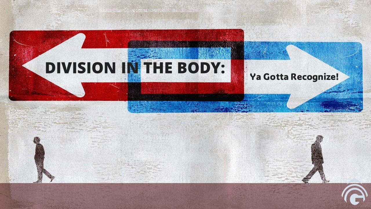 DIVISION IN THE BODY: Ya Gotta Recognize | Genesis Bible Fellowship Church