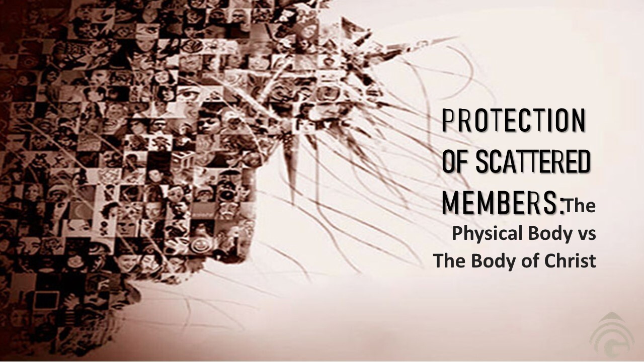 PROTECTION FOR SCATTERED MEMBERS: The Physical Body vs The Body of ...