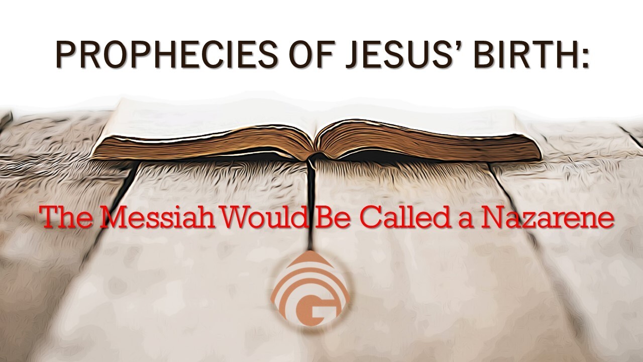 PROPHECIES OF JESUS’ BIRTH: The Messiah Would Be Called a Nazarene ...