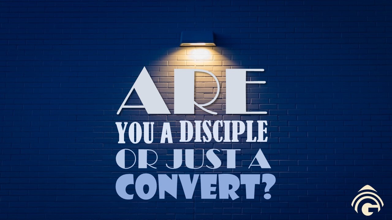 ARE YOU A DISCIPLE OR JUST A CONVERT? | Genesis Bible Fellowship Church