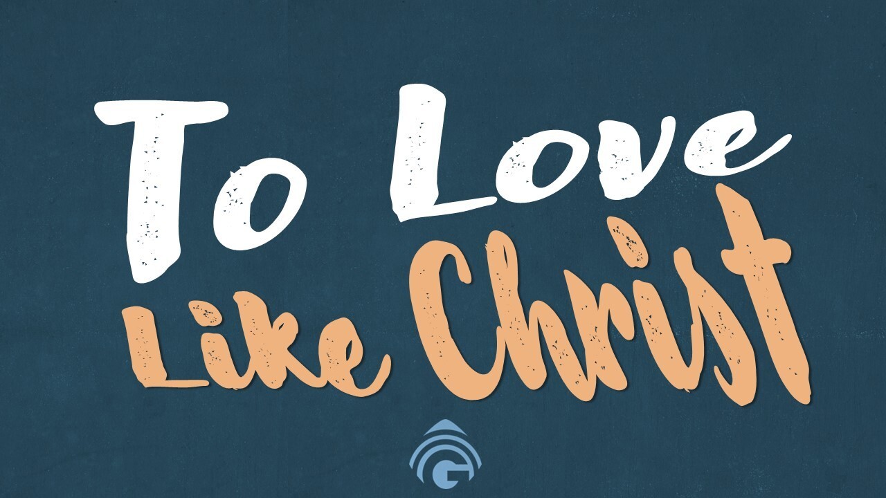 To Love Like Christ | Genesis Bible Fellowship Church