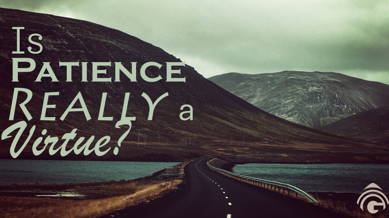 Is Patience Really a Virtue | Genesis Bible Fellowship Church