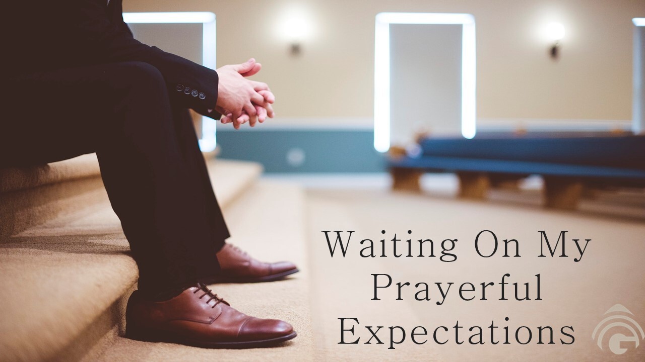 Waiting On My Prayerful Expectations | Genesis Bible Fellowship Church