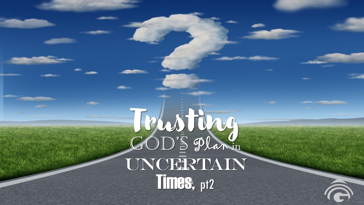 Trusting God’s Plan in Uncertain Times, pt2 | Genesis Bible Fellowship ...