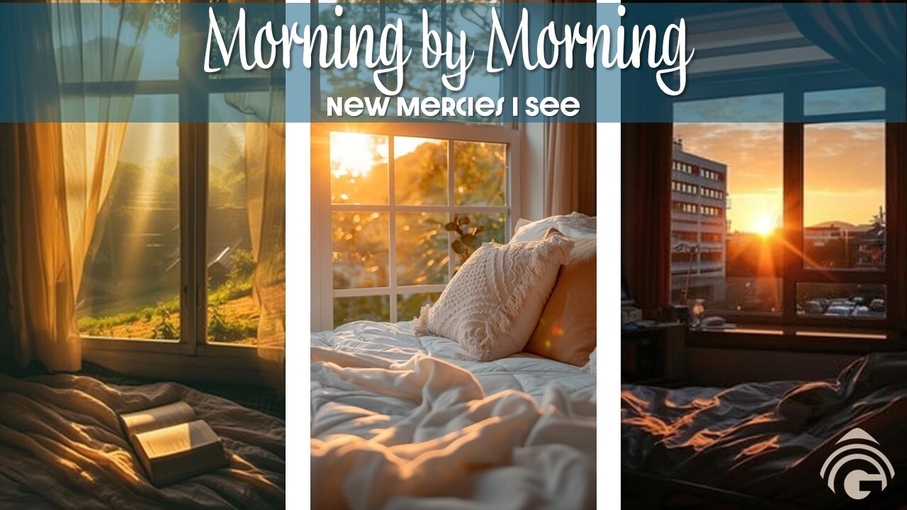 Morning by Morning New Mercies I See | Genesis Bible Fellowship Church