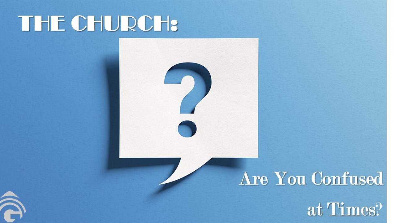 THE CHURCH: Are You Confused at Times? | Genesis Bible Fellowship Church