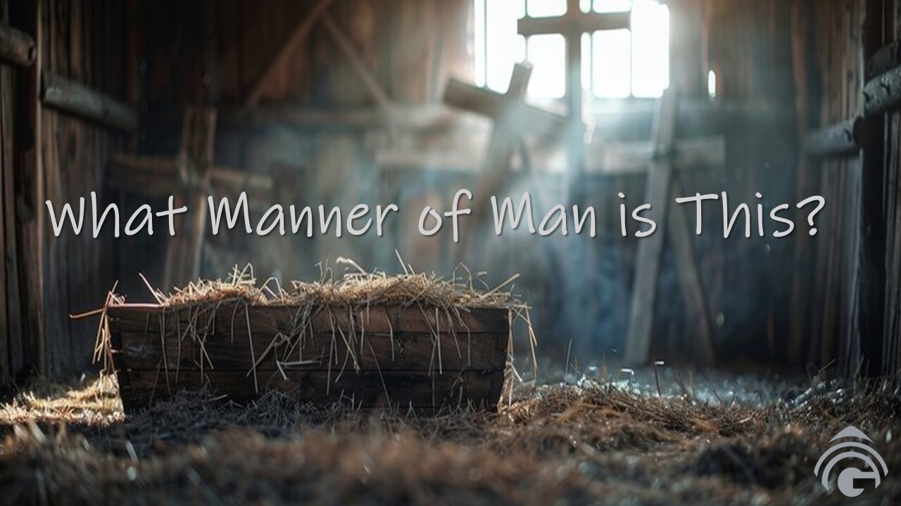 What Manner of Man is This? | Genesis Bible Fellowship Church