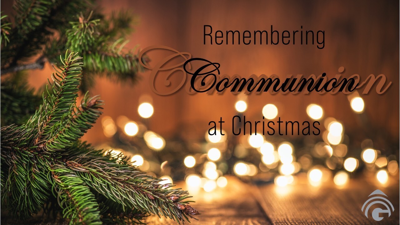 REMEMBERING 'COMMUNION' AT CHRISTMAS | Genesis Bible Fellowship Church
