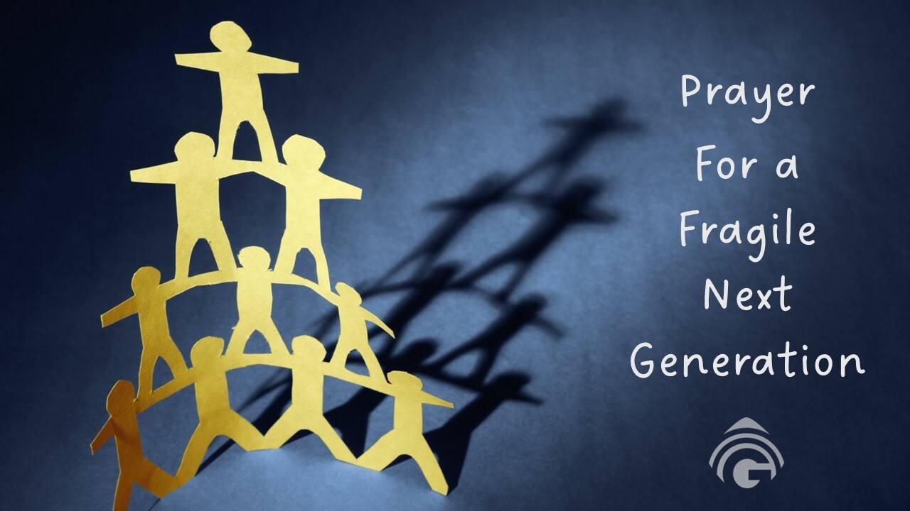 Prayer For a Fragile Next Generation | Genesis Bible Fellowship Church