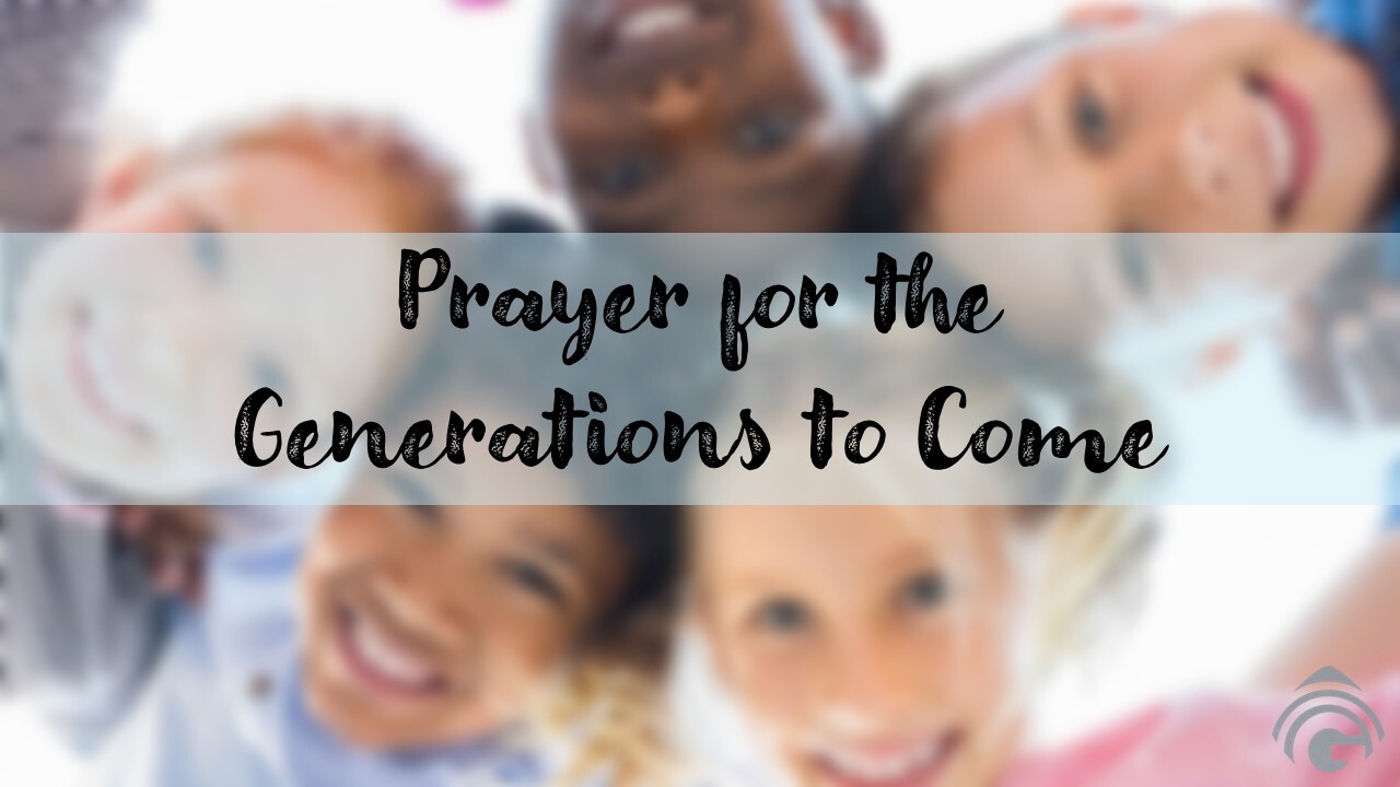 Prayer for the Generations to Come | Genesis Bible Fellowship Church