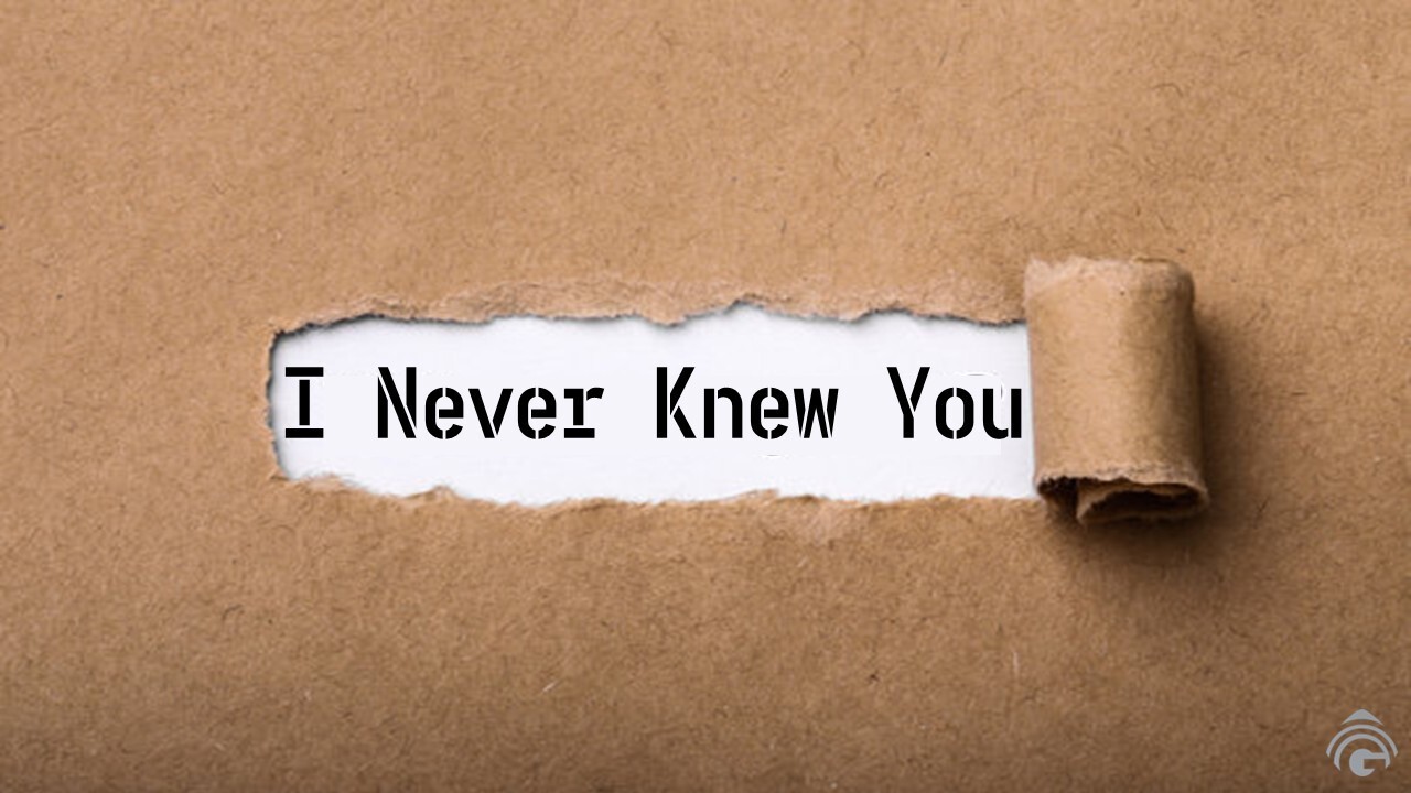 I Never Knew You | Genesis Bible Fellowship Church