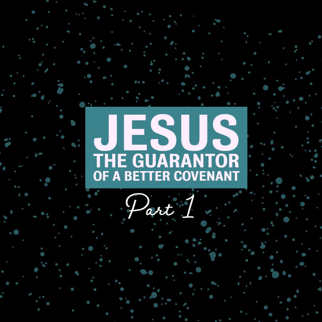 Jesus, The Guarantor of a Better Covenant (Part I) | Genesis Bible ...