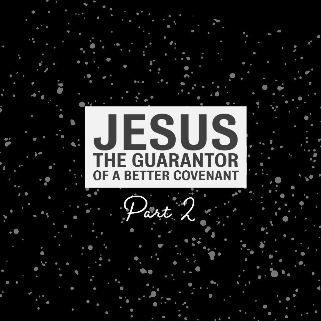 Jesus, The Guarantor Of A Better Covenant With Better Promises (Part II ...